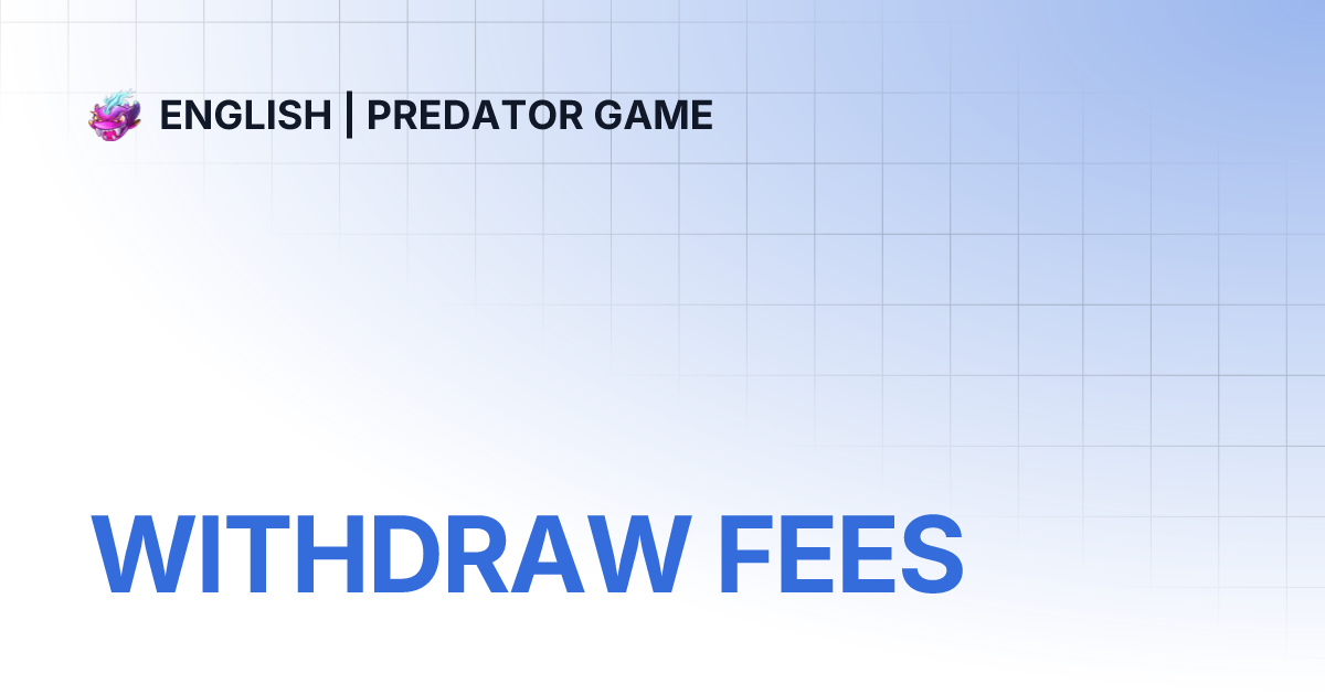 WITHDRAW FEES | ENGLISH | PREDATOR GAME